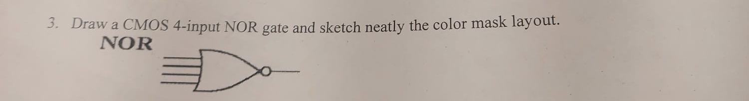 Draw a CMOS 4-input NOR gate and sketch neatly the | Chegg.com