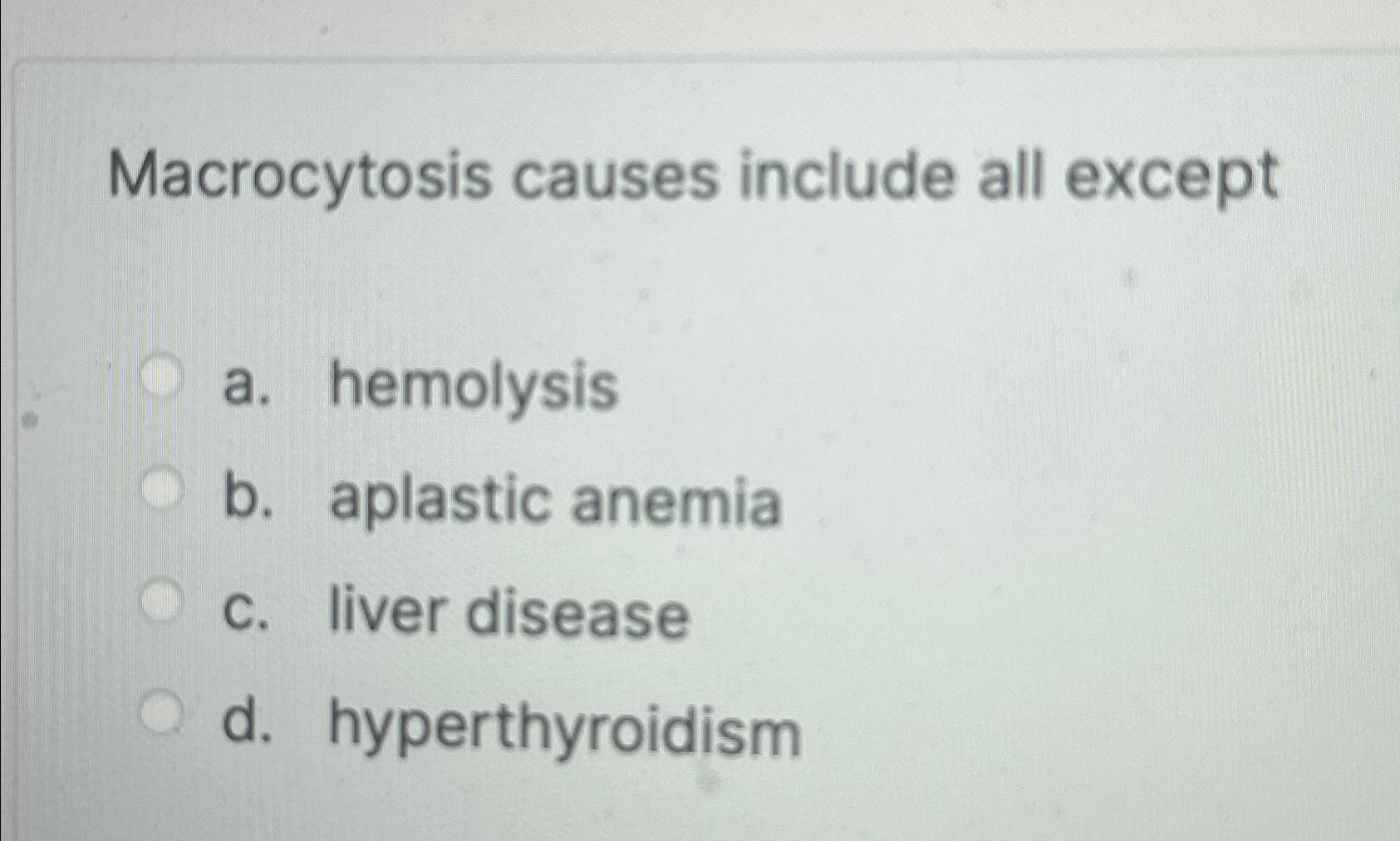 Solved Macrocytosis causes include all excepta. ﻿hemolysisb. | Chegg.com