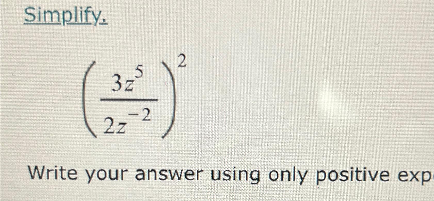 Solved Simplify.(3z52z-2)2Write your answer using only | Chegg.com