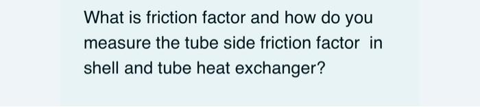 Solved What is friction factor and how do you measure the | Chegg.com