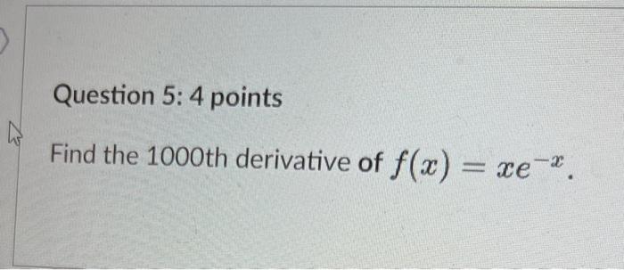 Solved Question 5: 4 points Find the 1000th derivative of | Chegg.com