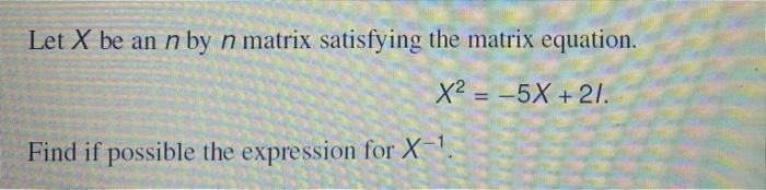 Solved Let X be an n by n matrix satisfying the matrix | Chegg.com
