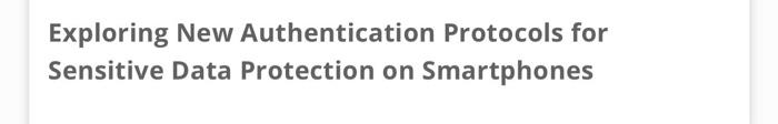 Solved Exploring New Authentication Protocols for Sensitive | Chegg.com