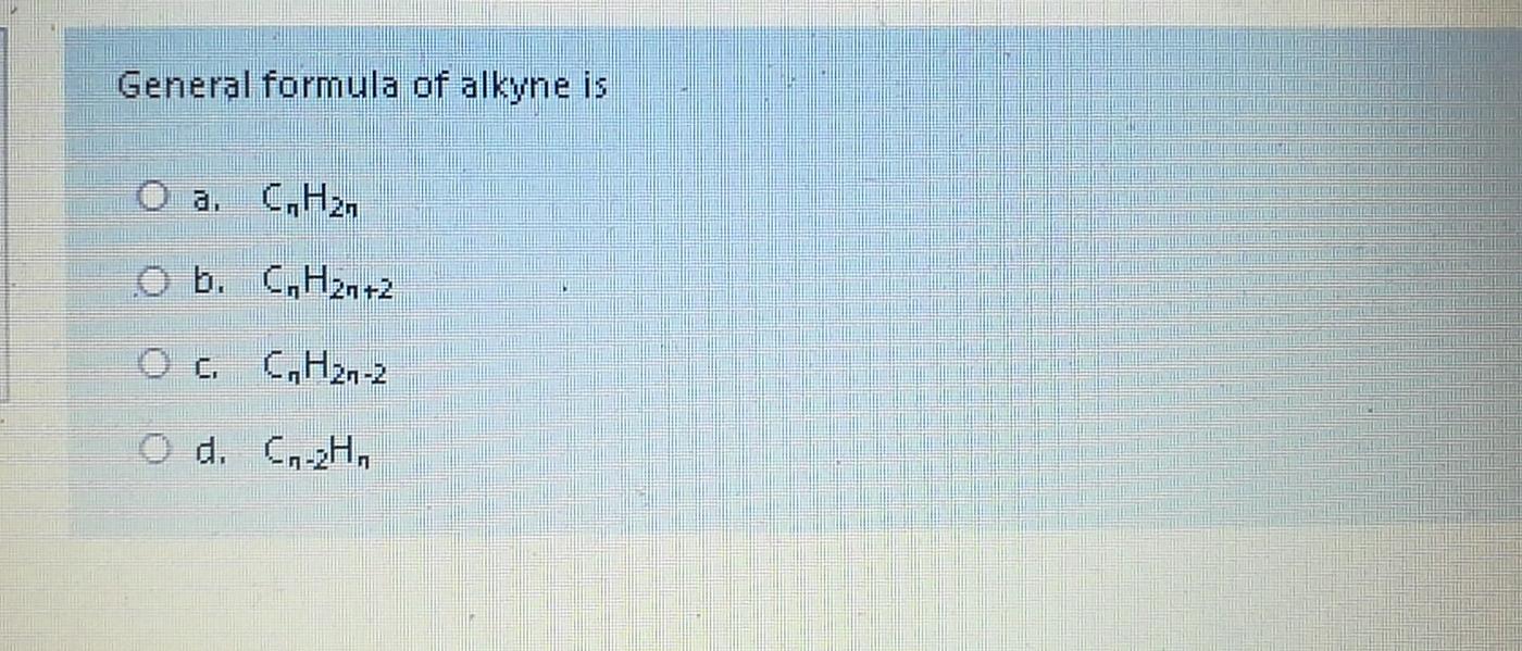 Solved General formula of alkyne is C,H2, b. C,H2n+2 Oc | Chegg.com