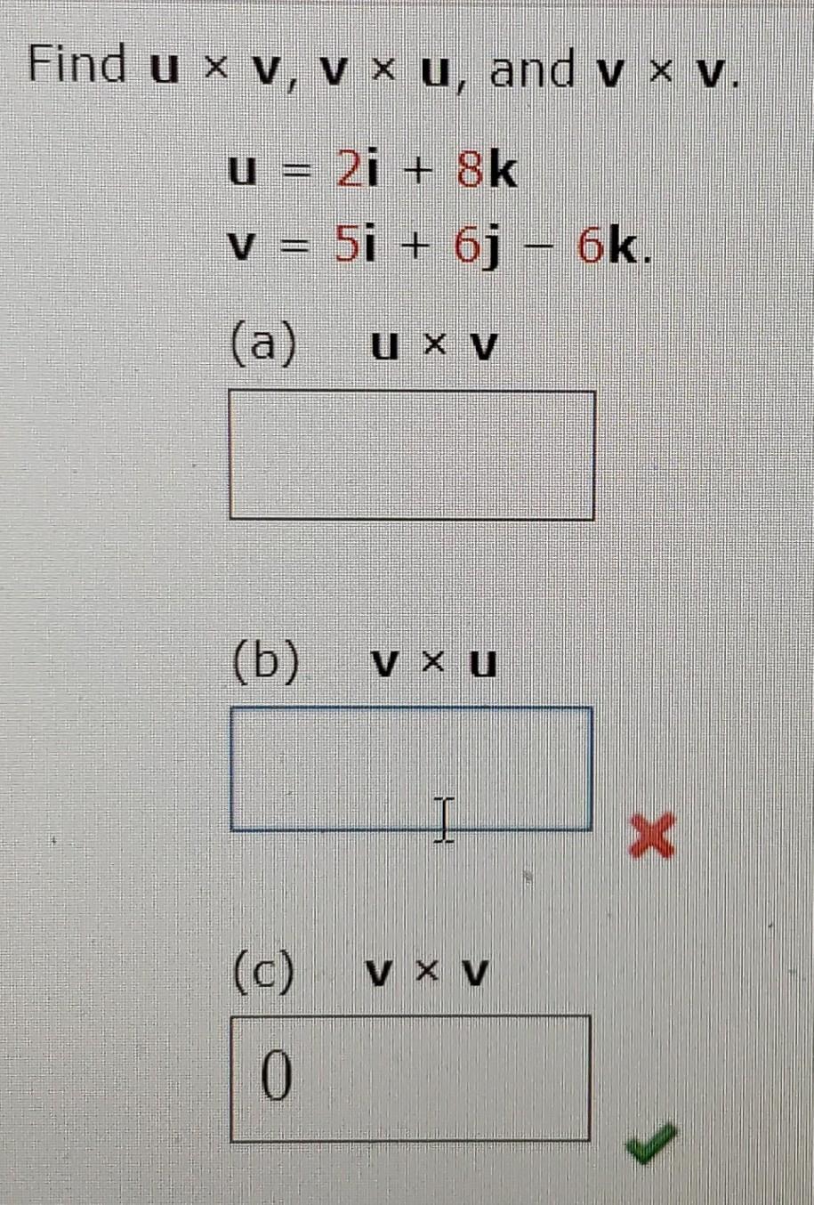 Solved Find u×v,v×u, and v×v u=2i+8kv=5i+6j−6k. (a) u×v (b) | Chegg.com
