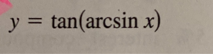 Solved y = tan(arcsin x) | Chegg.com