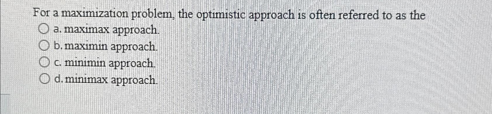 Solved For a maximization problem, the optimistic approach | Chegg.com