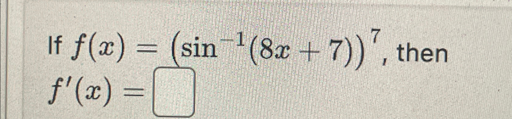 Solved If f(x)=(sin-1(8x+7))7, ﻿then f'(x)= | Chegg.com