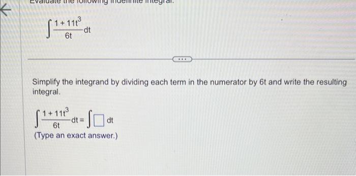 Solved ∫6t1+11t3dt Simplify the integrand by dividing each | Chegg.com