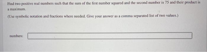 Solved Find two positive real numbers such that the sum of | Chegg.com