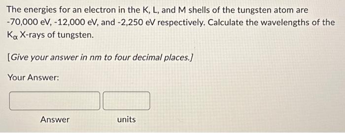 Solved The energies for an electron in the \\( \\mathrm{K}, | Chegg.com