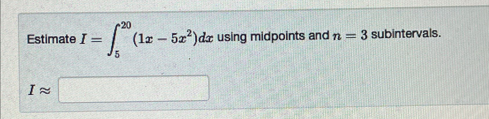 Solved Estimate I=∫520(1x-5x2)dx ﻿using midpoints and n=3 | Chegg.com