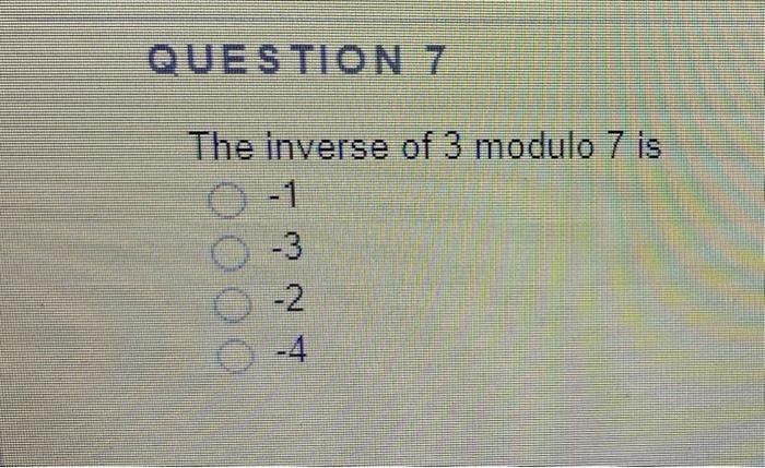 Solved Question 7 The Inverse Of 3 Modulo 7 Is 1 0 3 0 2 0528