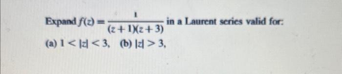 Solved Expand f(z)=(z+1)(z+3)1 in a Laurent series valid | Chegg.com