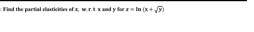 Solved Find the partial elasticities of z, w. r.t x and y | Chegg.com