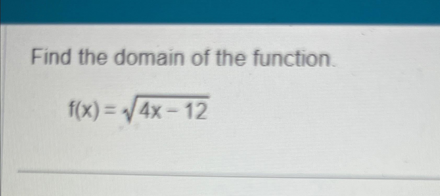 Solved Find the domain of the function.f(x)=4x-122 | Chegg.com