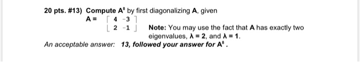 Solved 20 pts. #13) Compute A by first diagonalizing A, | Chegg.com