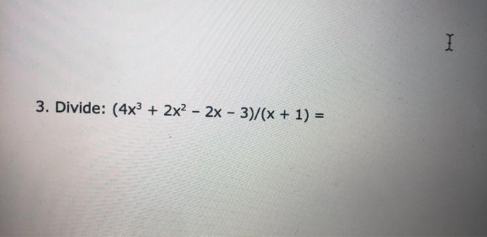 Solved I 3. Divide: (4x3 + 2x2 - 2x - 3)/(x + 1) = | Chegg.com