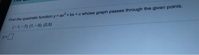 Solved Find the quadratic function y = ax?+bx+c whose graph | Chegg.com