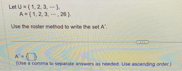 Solved Let UA={1,2,3,⋯},={1,2,3,⋯,26}. Use the roster method | Chegg.com