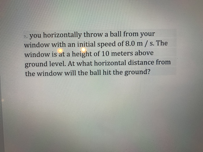 Solved 7. you horizontally throw a ball from your window | Chegg.com