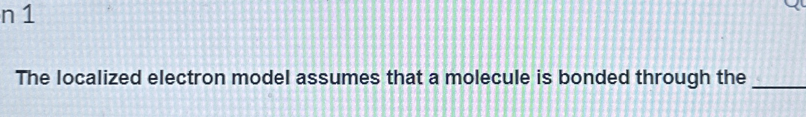 Solved The localized electron model assumes that a molecule | Chegg.com