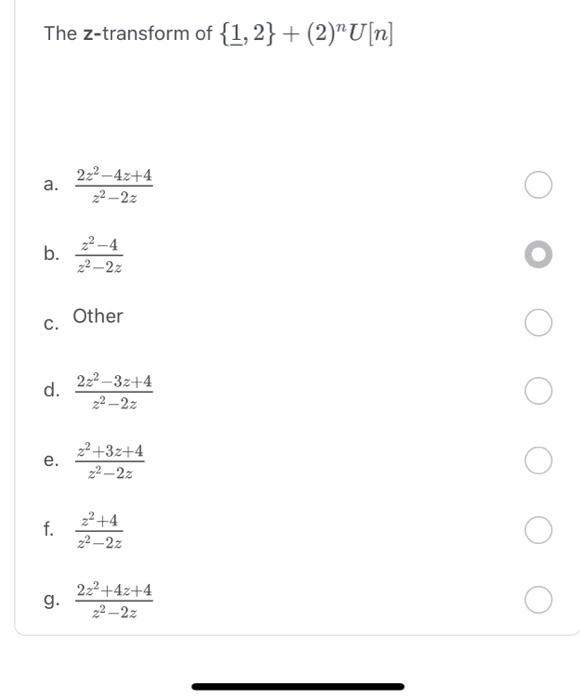 Solved The z-transform of {1,2}+(2)nU[n] a. z2−2z2z2−4z+4 b. | Chegg.com