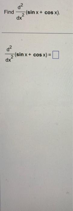 Solved Find dx2d2(sinx+cosx) dx2d2(sinx+cosx)= | Chegg.com