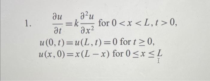 Solved 1. ∂t∂u=k∂x2∂2u for 00, u(0,t)=u(L,t)=0 for t≥0, | Chegg.com