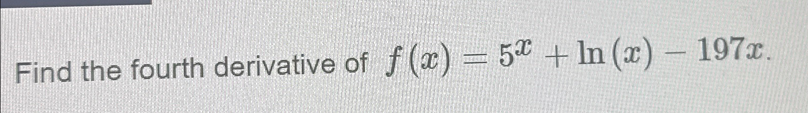Solved Find the fourth derivative of f(x)=5x+ln(x)-197x. | Chegg.com
