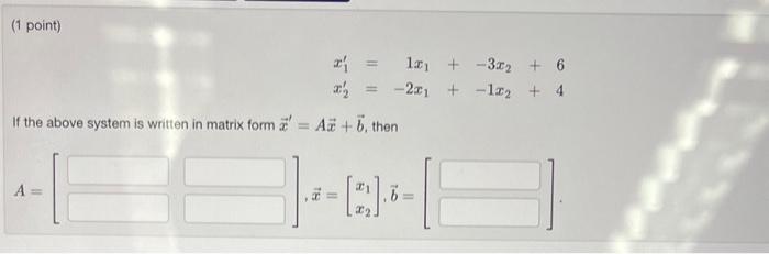 Solved (1 point) x1′=1x1+−3x2+6x2′=−2x1+−1x2+4 If the above | Chegg.com
