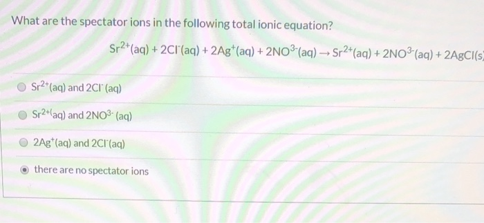 Solved What are the spectator ions in the following total | Chegg.com
