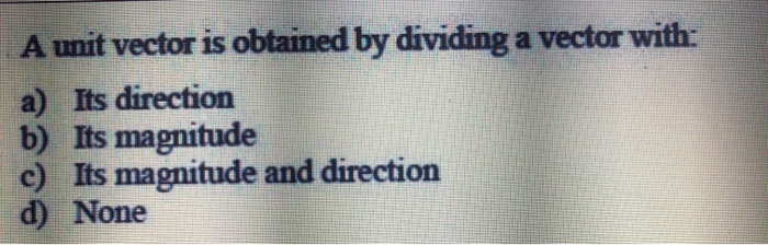 Solved A unit vector is obtained by dividing a vector with: | Chegg.com