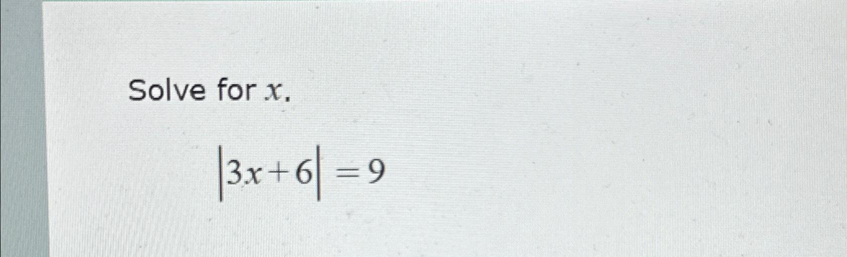 Solved Solve for x.|3x+6|=9 | Chegg.com