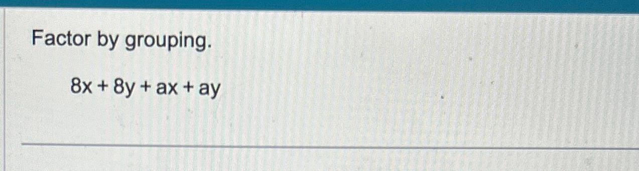 Solved Factor by grouping.8x+8y+ax+ay | Chegg.com