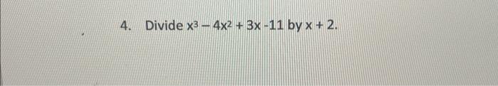 Solved 4. Divide x3−4x2+3x−11 by x+2. | Chegg.com
