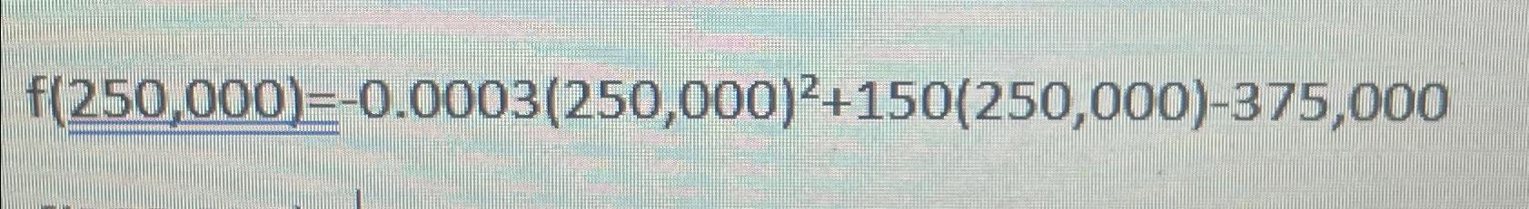 Solved f(250,000)=-0.0003(250,000)2+150(250,000)-375,000 | Chegg.com