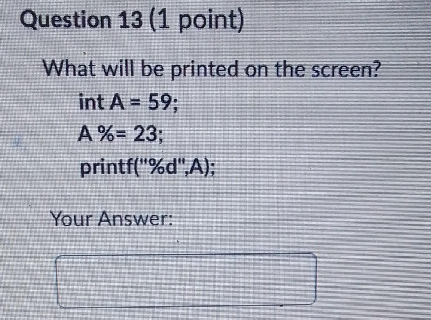 Solved What will be printed on the screen? int A=59A%=23; | Chegg.com