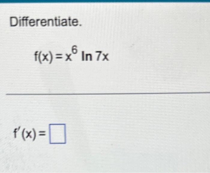 Solved Differentiate. f(x)=x6ln7x f′(x)=Differentiate. | Chegg.com