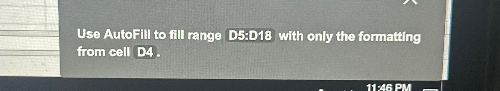Solved Use Auto Fill to fill range D5:D18 ﻿with only the | Chegg.com