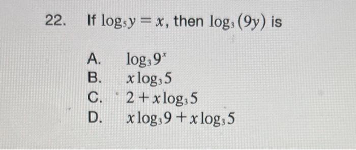 Solved 22. If logs y = x, then log, (9y) is A. B. C. D. log: | Chegg.com