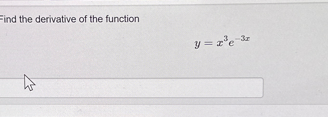 Solved Find the derivative of the functiony=x3e-3x | Chegg.com