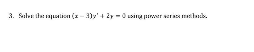 Solved 3. Solve the equation (x – 3)y' + 2y = 0 using power | Chegg.com