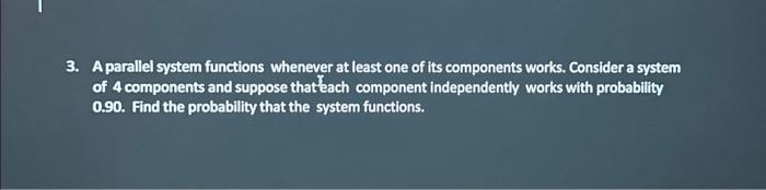 Solved 3. A parallel system functions whenever at least one | Chegg.com