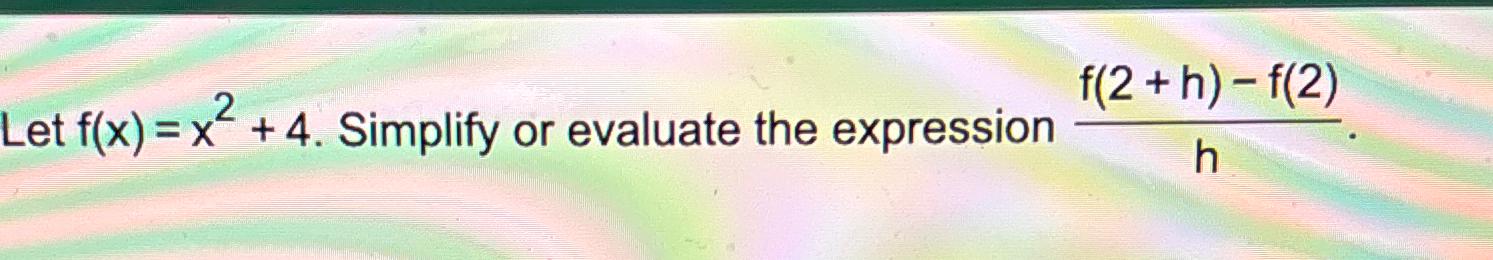 Solved Let f(x)=x2+4. ﻿Simplify or evaluate the expression | Chegg.com