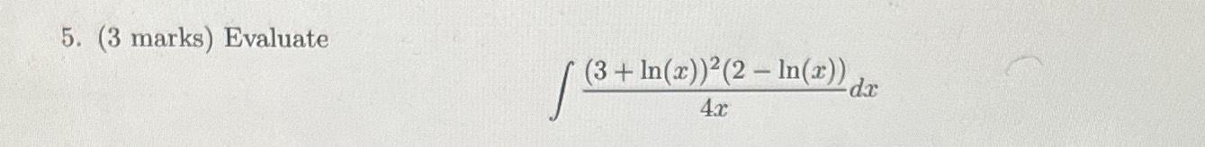 Solved (3 ﻿marks) ﻿Evaluate∫﻿﻿(3+ln(x))2(2-ln(x))4xdx | Chegg.com