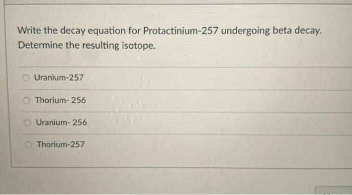 Solved Write the decay equation for Protactinium-257 | Chegg.com