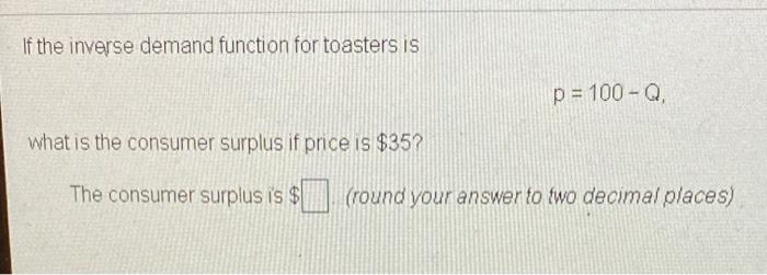 Solved If the inverse demand function for toasters is p = | Chegg.com