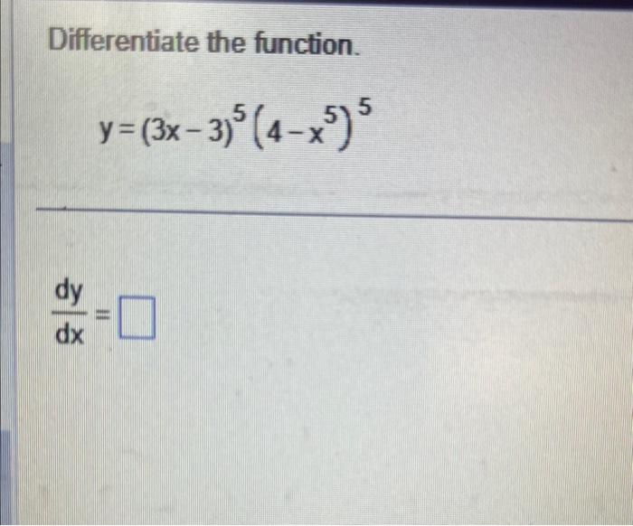 Solved Differentiate the function. y=(3x−3)5(4−x5)5 | Chegg.com