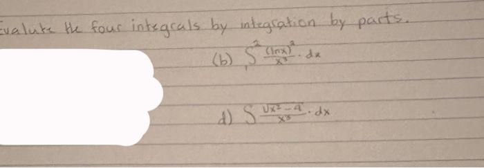 Solved Evalute the four integrals by integration by parts. | Chegg.com Solved Evalute the four integrals by integration by parts. | Chegg.com